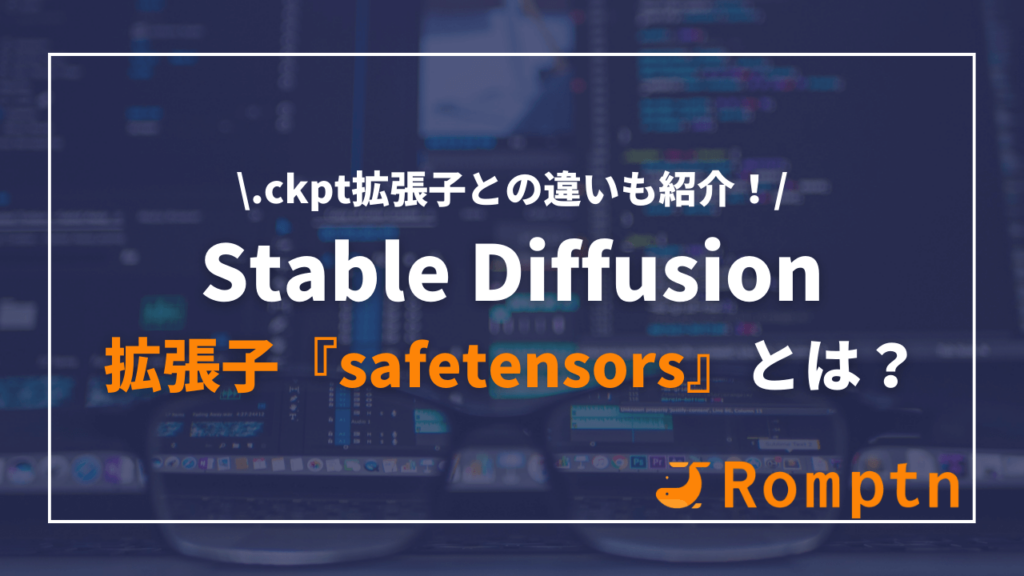 Stable Diffusionのモデル拡張子『safetensors』とは？「.ckpt」からの変換方法も紹介 | romptn Magazine