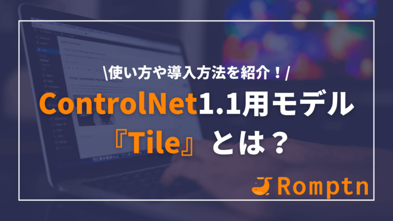 ControlNet1.1用モデル『Tile』とは？使い方やインストール方法を徹底解説！ | romptn Magazine