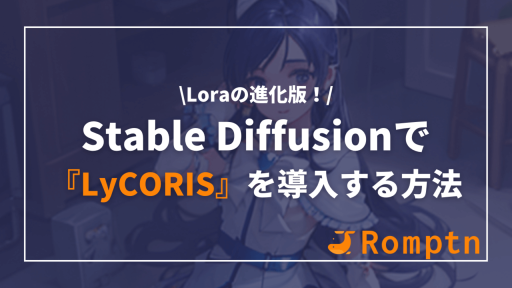 【Loraの進化版】Stable Diffusionで『LyCORIS』を導入する方法や使い方！ | Romptn Magazine