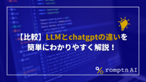 【比較】LLMとchatgptの違い｜簡単に分かりやすく解説 | romptn Magazine