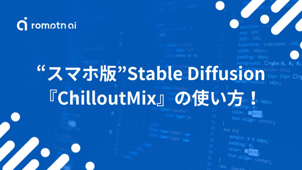 スマホ版Stable Diffusionでの『chilloutmix』の使い方！ダウンロード方法も紹介 | romptn Magazine