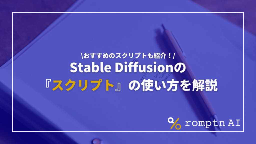 Stable Diffusionの『スクリプト(Script)』の使い方！おすすめも紹介 | romptn Magazine