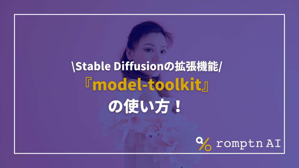 Stable Diffusionのモデルデータを軽量化する拡張機能『model-toolkit』の使い方！ | romptn Magazine