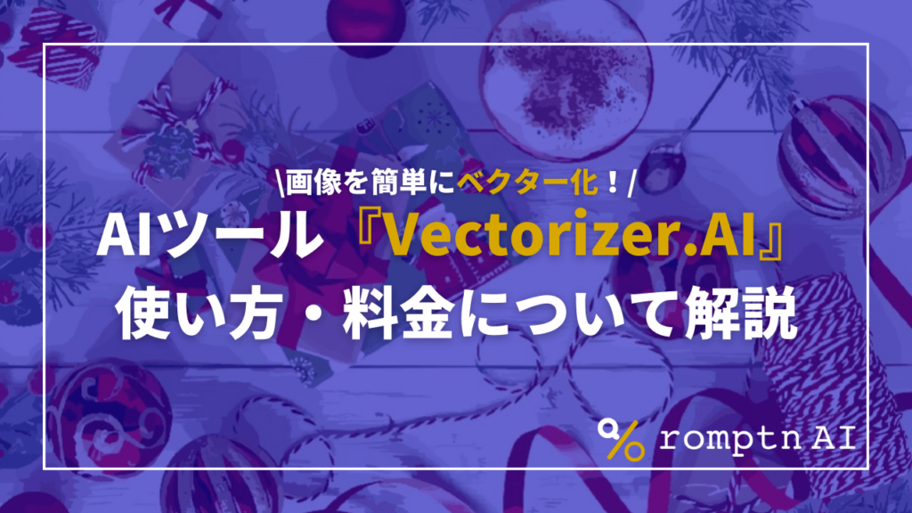Aiツール『vectorizerai』の使い方!画像を簡単にベクター化svgしよう! Romptn Magazine