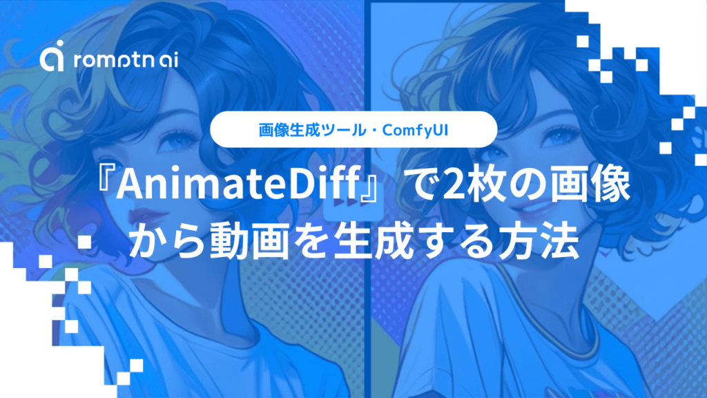 【ComfyUI】AnimateDiffで2枚の画像からAI動画を生成する方法！ | romptn Magazine