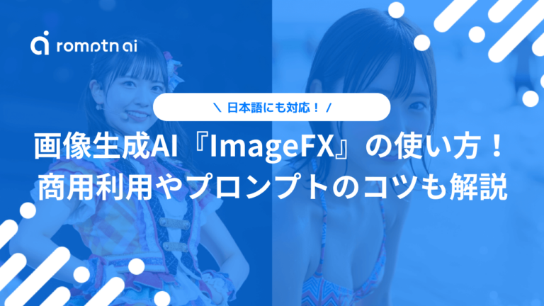 【日本語 】画像生成AI『ImageFX』の使い方！商用利用やプロンプトのコツも解説 | romptn Magazine
