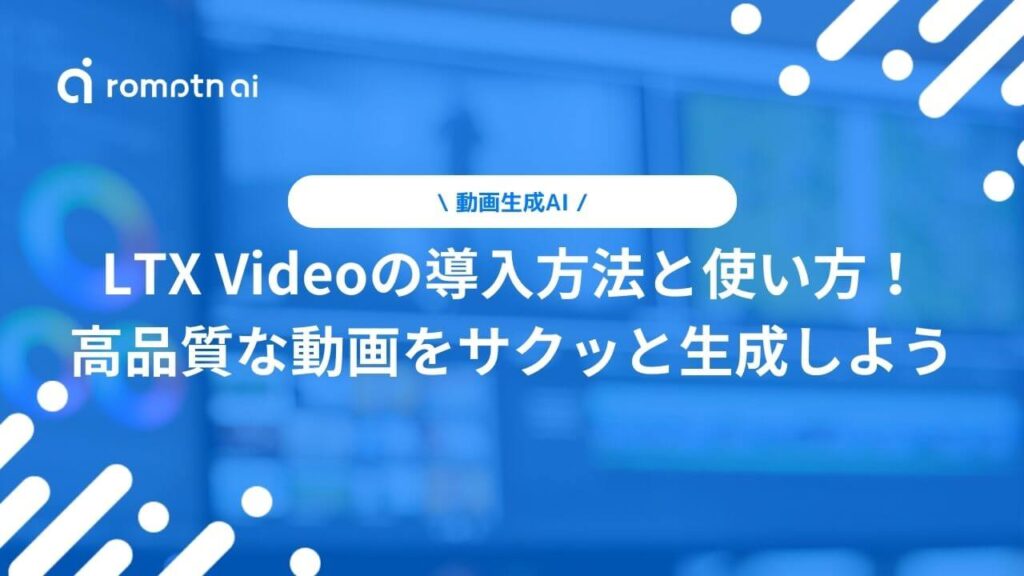 【動画生成AI】LTX Videoの導入方法と使い方！高品質な動画をサクッと生成しよう | romptn Magazine