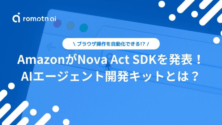 AmazonがNova Act SDKを発表！ブラウザ操作を自動化できるAIエージェント開発キットとは？ | romptn Magazine